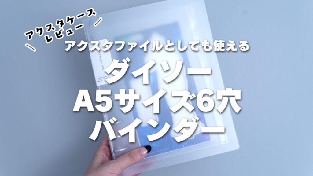 アクスタ用ファイルとしても使える！ダイソーA5サイズ6穴バインダー使用感レビュー | 推し活情報メディア mico's journal